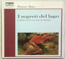 I segreti del lago. L'altra verità sui fatti di Alleghe di Pietro Ruo 1°Ed.Santi Quaranta, novembre 2001